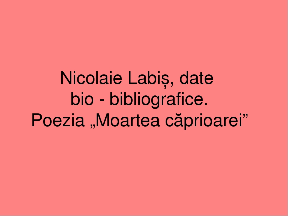 Nicolaie Labiș, date bio - bibliografice.Poezia „Moartea căprioarei”