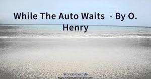 Розробка вправ для домашнього читання O. Henry «While the auto waits ...