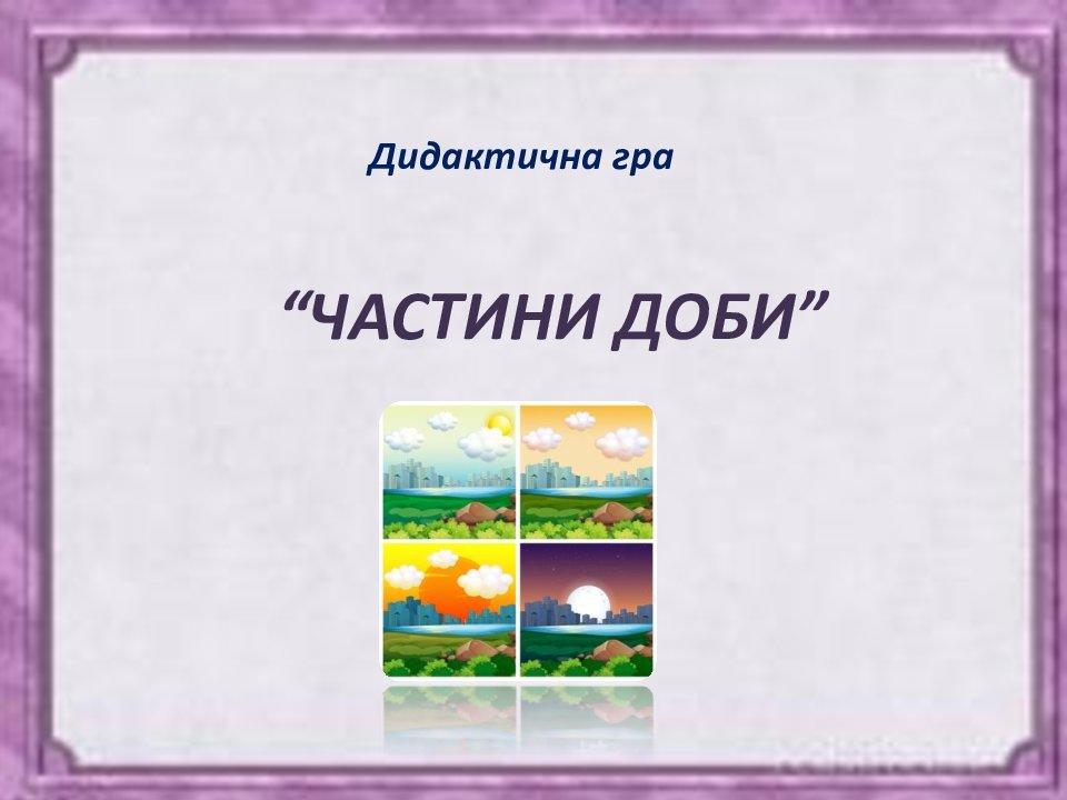 Дидактична гра Частини доби Презентація Гра